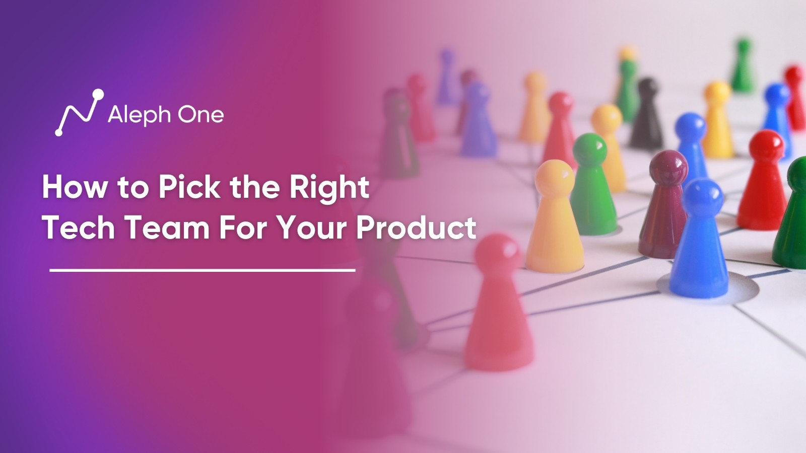 How to Pick the Right Tech Team For Your Product | Aleph One
